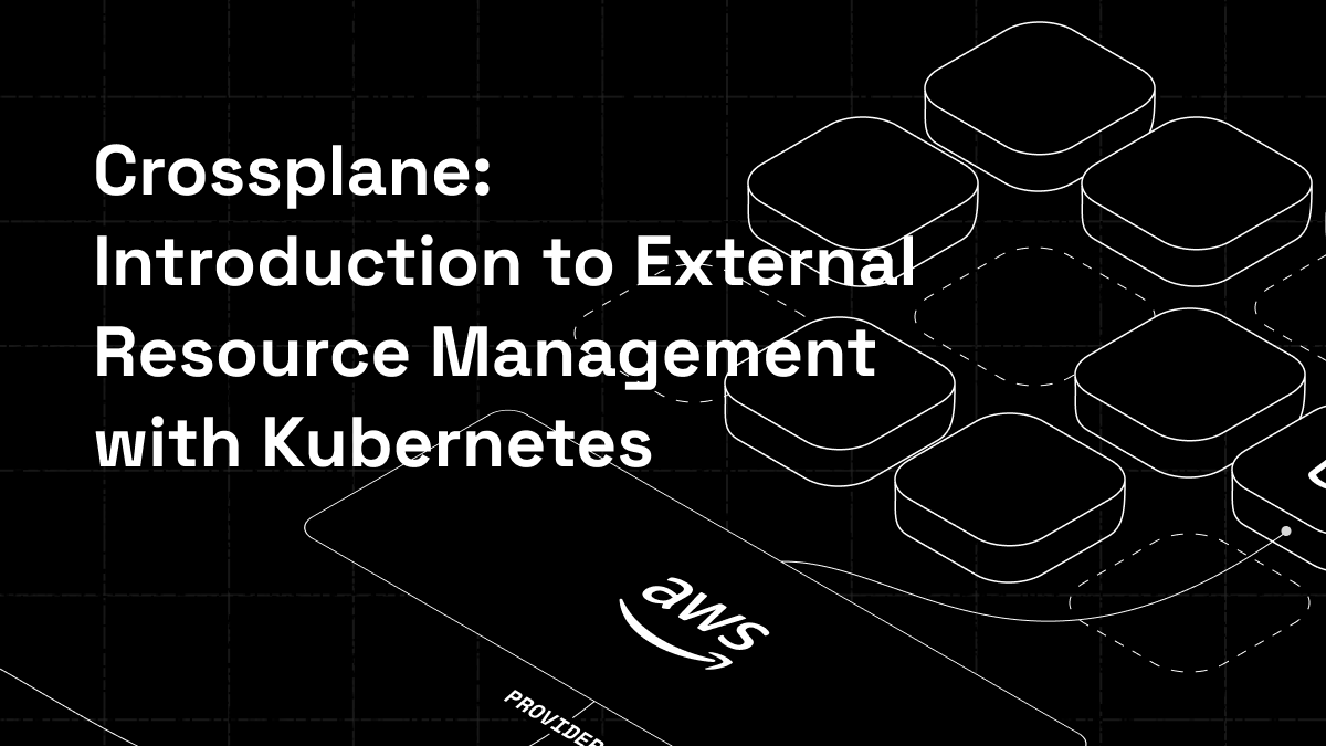 Crossplane: Introduction to External Resource Management with Kubernetes